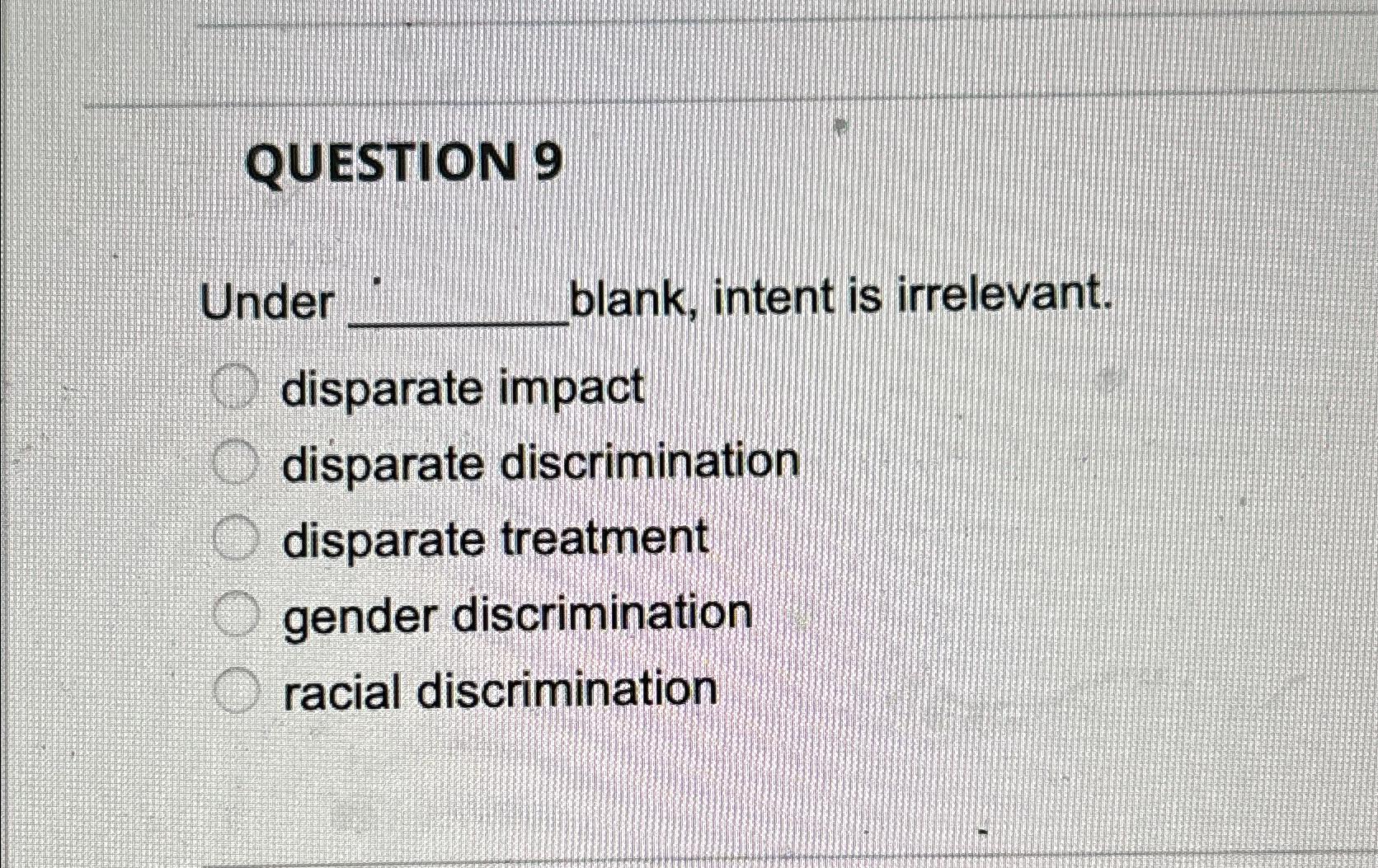 Solved QUESTION 9Under blank, intent is irrelevant.disparate | Chegg.com