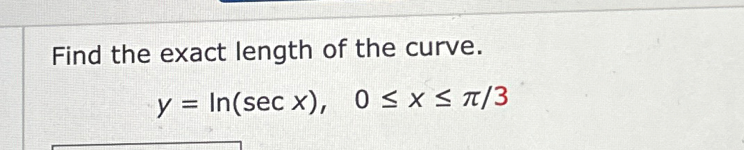 Solved Find the exact length of the curve.y=ln(secx),0≤x≤π3 | Chegg.com