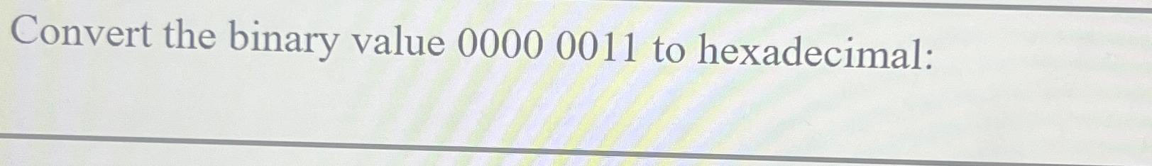 Solved Convert the binary value 00000011 ﻿to hexadecimal: | Chegg.com