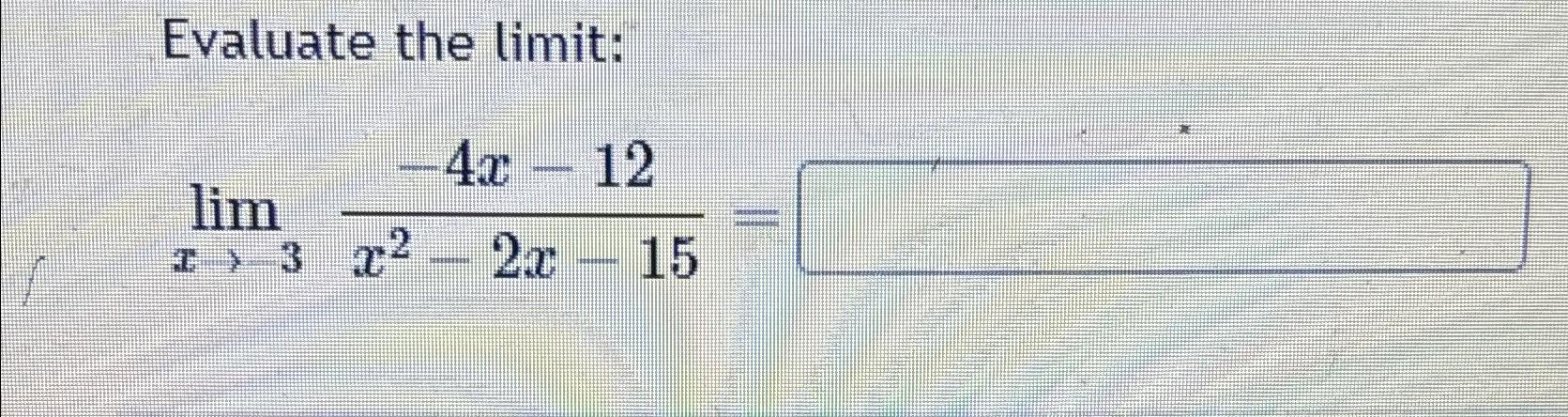 Solved Evaluate the limit:limx→-3-4x-12x2-2x-15= | Chegg.com