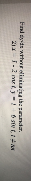 Solved Find dy/dx without eliminating the parameter. 2) x = | Chegg.com