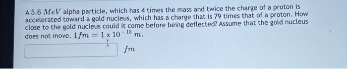 Solved A 5.6MeV alpha particle, which has 4 times the mass | Chegg.com
