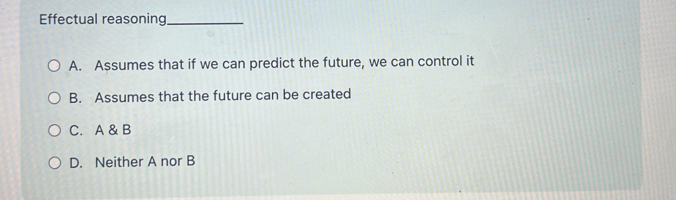 Solved Effectual reasoningA. ﻿Assumes that if we can predict | Chegg.com