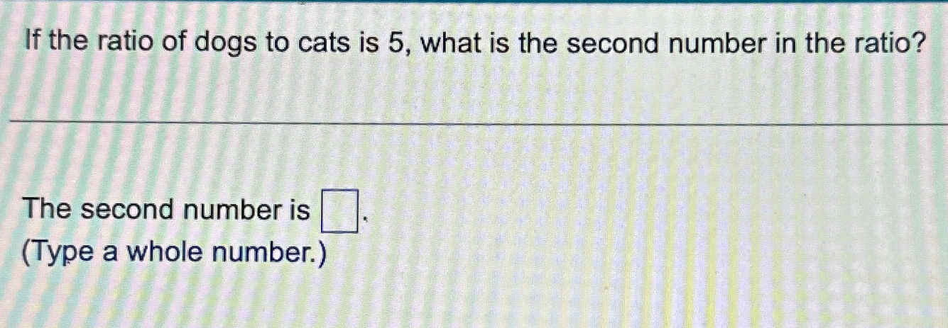 Solved If the ratio of dogs to cats is 5 , ﻿what is the | Chegg.com