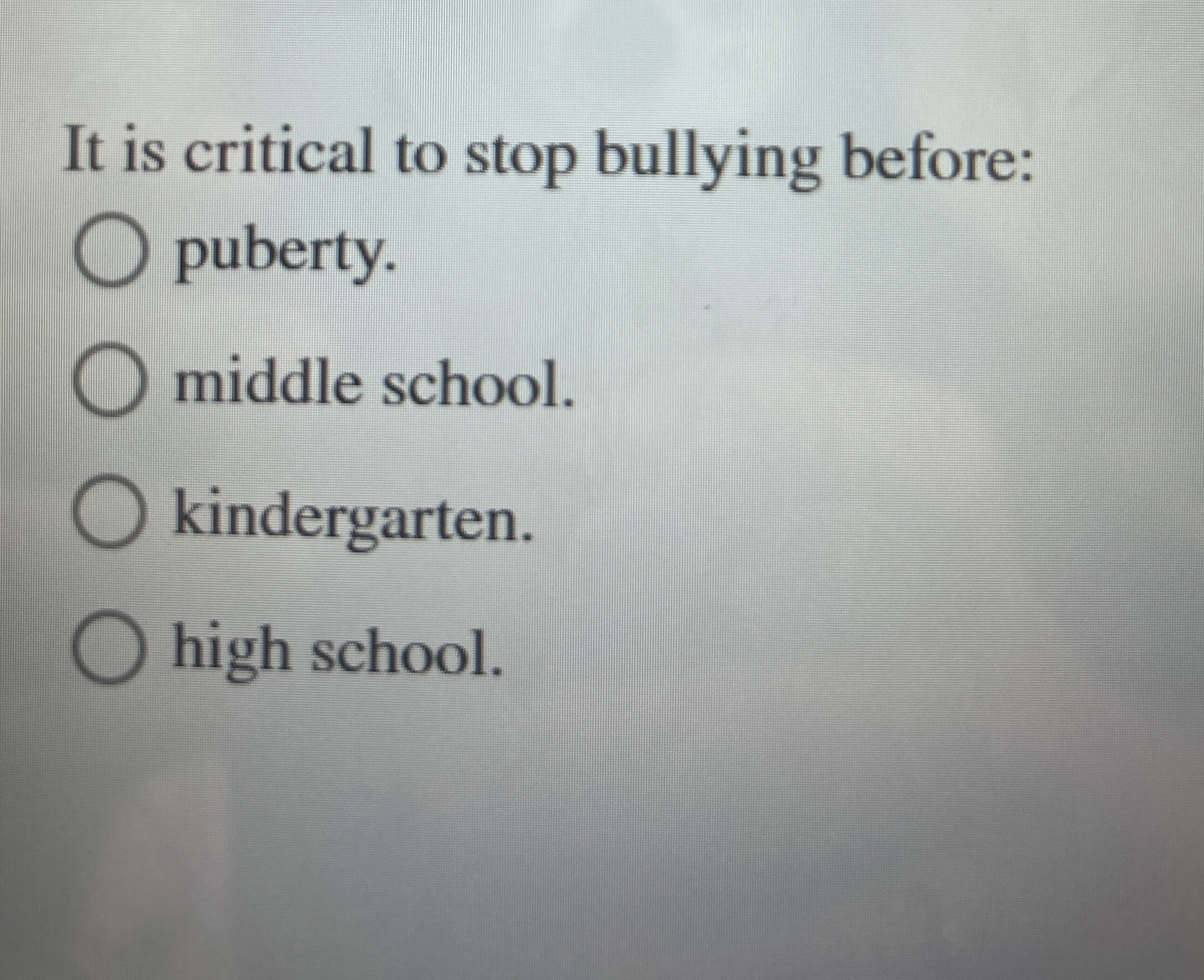 Solved It is critical to stop bullying before:puberty.middle | Chegg.com