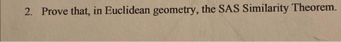 Solved 2. Prove that, in Euclidean geometry, the SAS | Chegg.com