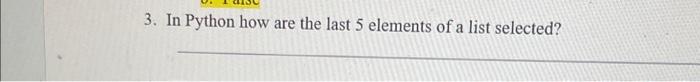 Solved 3. In Python how are the last 5 elements of a list | Chegg.com