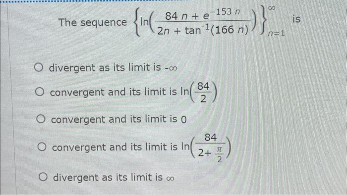 Solved The sequence {ln(2n+tan−1(166n)84n+e−153n)}n=1∞ | Chegg.com