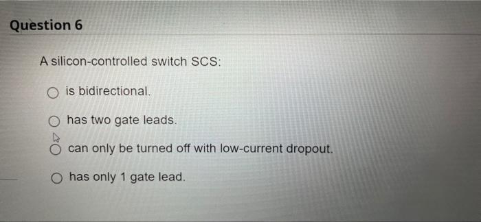 Solved Question 6 A silicon-controlled switch SCS: O is | Chegg.com