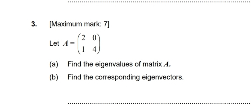 Solved [Maximum mark: 7]Let A=([2,0],[1,4])(a) ﻿Find the | Chegg.com