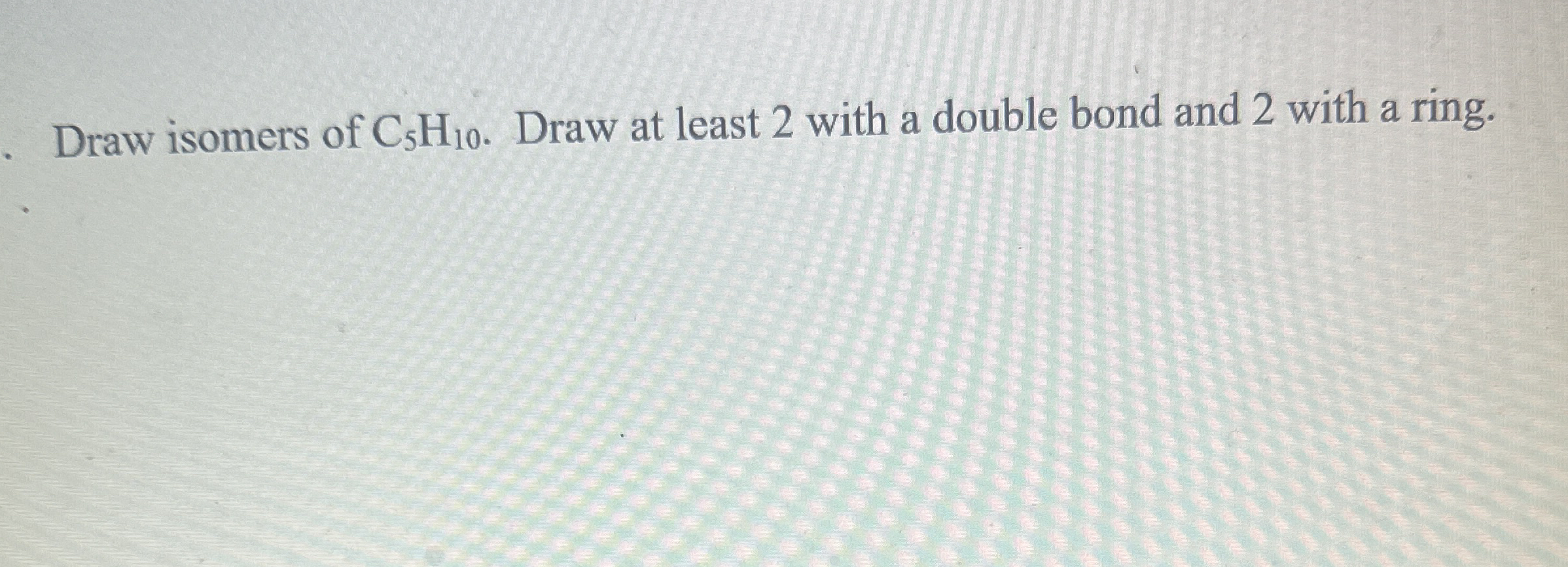 Solved Draw Isomers Of C5h10 ﻿draw At Least 2 ﻿with A