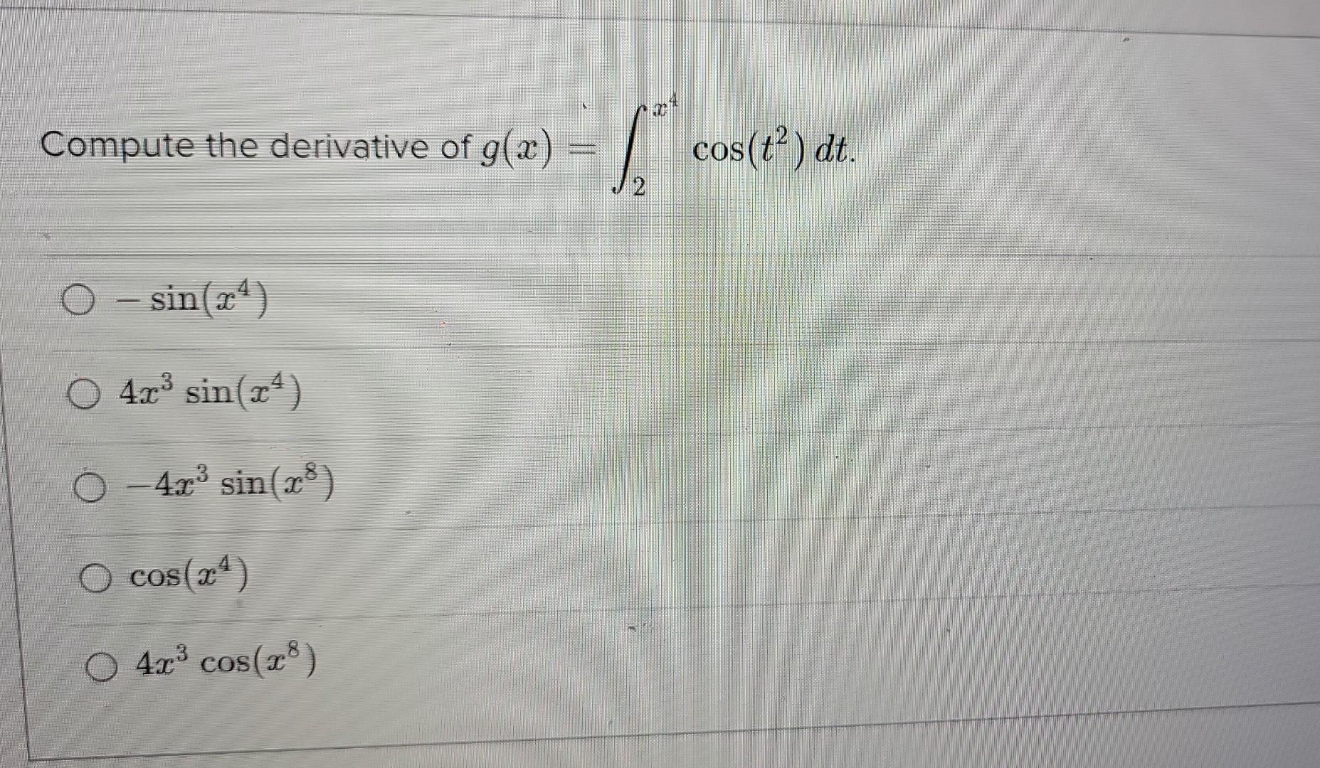 Solved Compute the derivative of g(x)=∫2x4cos(t2)dt −sin(x4) | Chegg.com