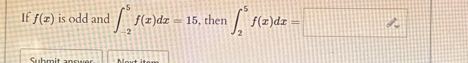Solved If f(x) ﻿is odd and ∫-25f(x)dx=15, ﻿then ∫25f(x)dx= | Chegg.com