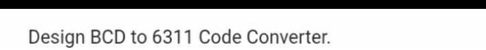 Solved Design BCD to 6311 Code Converter. implement half | Chegg.com