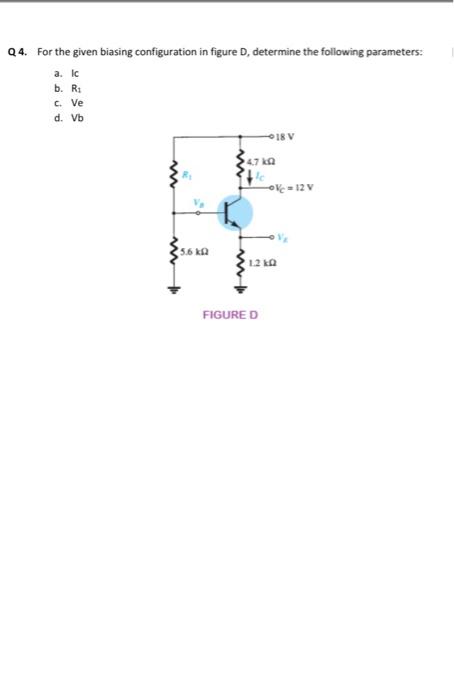 Solved Q4. For the given biasing configuration in figure D, | Chegg.com