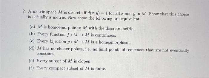 Solved 2. A metric space M is discrete if d(x,y)=1 for all x | Chegg.com