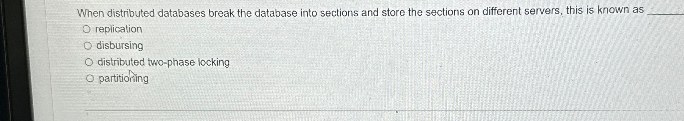 Solved When distributed databases break the database into | Chegg.com