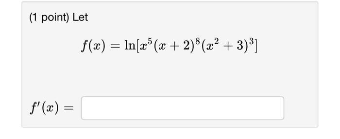 Solved (1 point) Let f(x)=ln[x5(x+2)8(x2+3)3] f′(x)= | Chegg.com