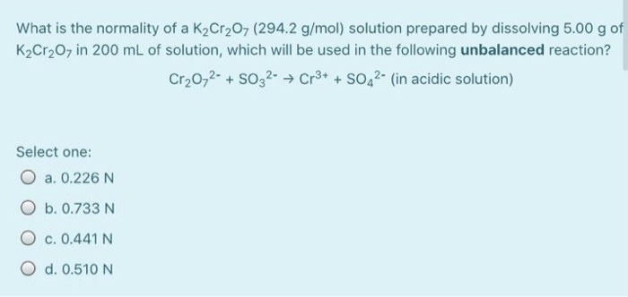 Solved What is the normality of a K2Cr2O7 (294.2 g/mol) | Chegg.com