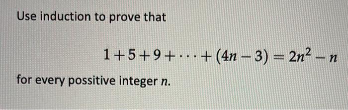 Solved Use induction to prove that 1+5+9+⋯+(4n−3)=2n2−n for | Chegg.com