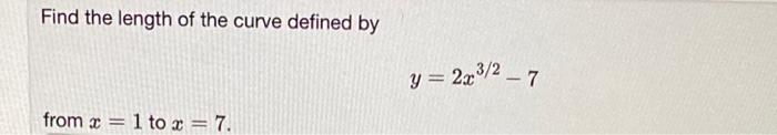 Solved Find the length of the curve defined by y=2x3/2−7 | Chegg.com