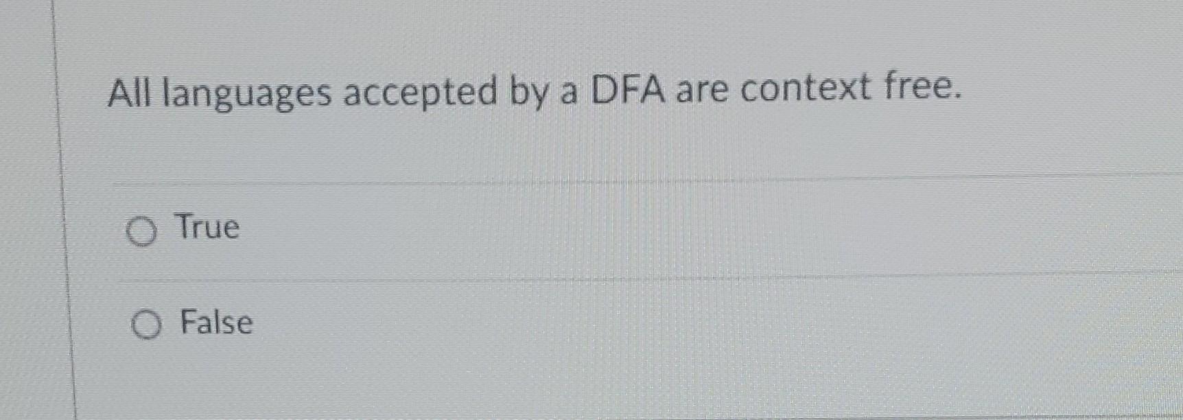 Solved All languages accepted by a DFA are context free. | Chegg.com