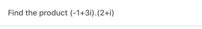 Solved Find the product (-1+3i).(2+i) | Chegg.com