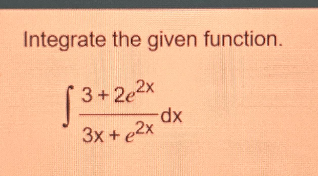 Solved Integrate the given function.∫﻿﻿3+2e2x3x+e2xdx | Chegg.com
