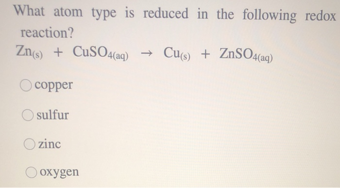 Solved What atom type is reduced in the following redox | Chegg.com