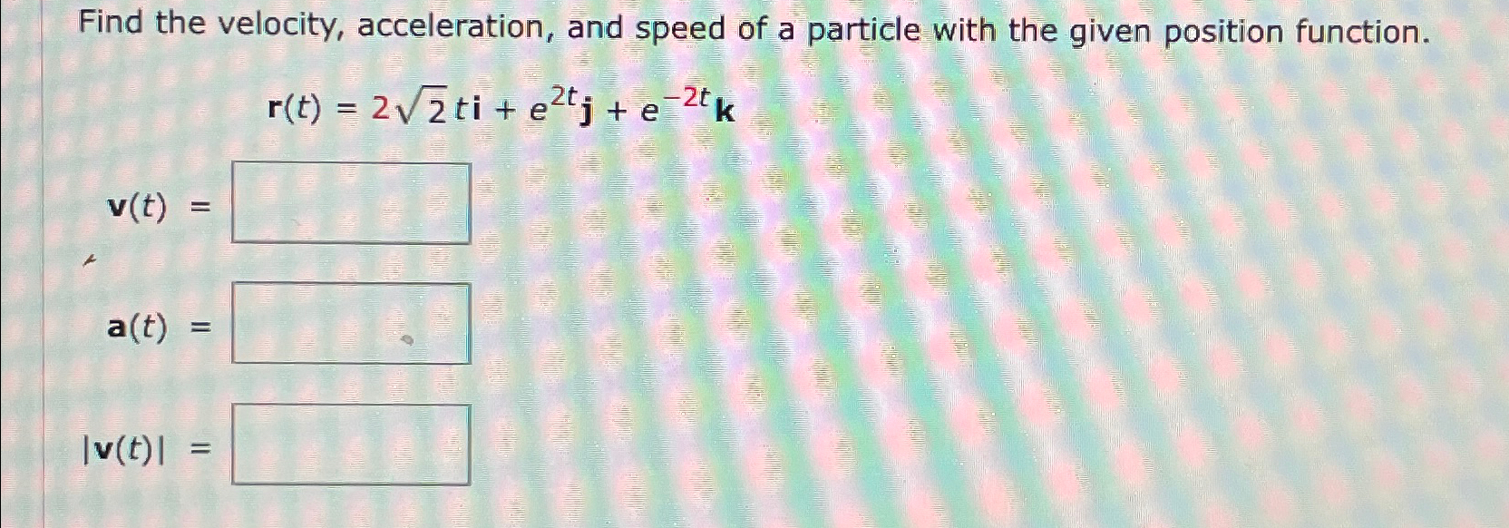 Solved Find the velocity, acceleration, and speed of a | Chegg.com