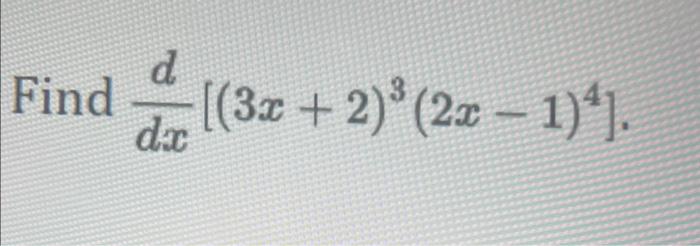Solved dxd[(3x+2)3(2x−1)4] | Chegg.com