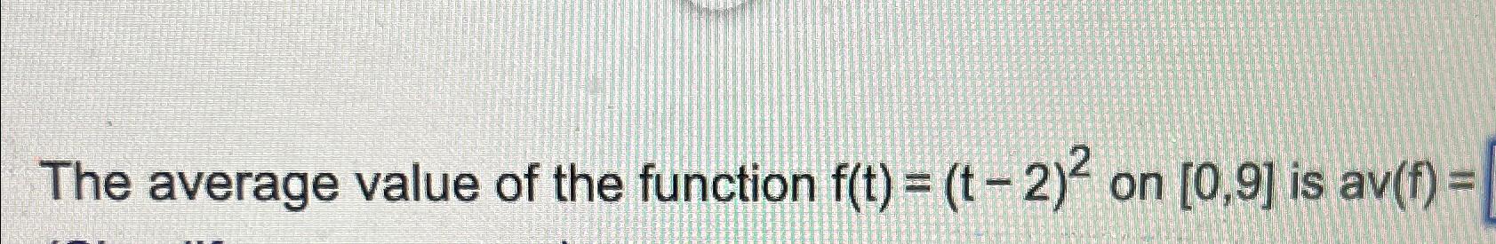 Solved The average value of the function f(t)=(t-2)2 ﻿on | Chegg.com
