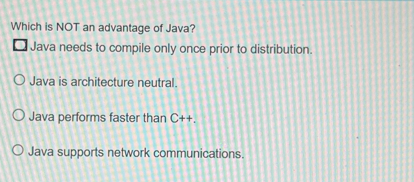 Solved Which is NOT an advantage of Java?Java needs to | Chegg.com