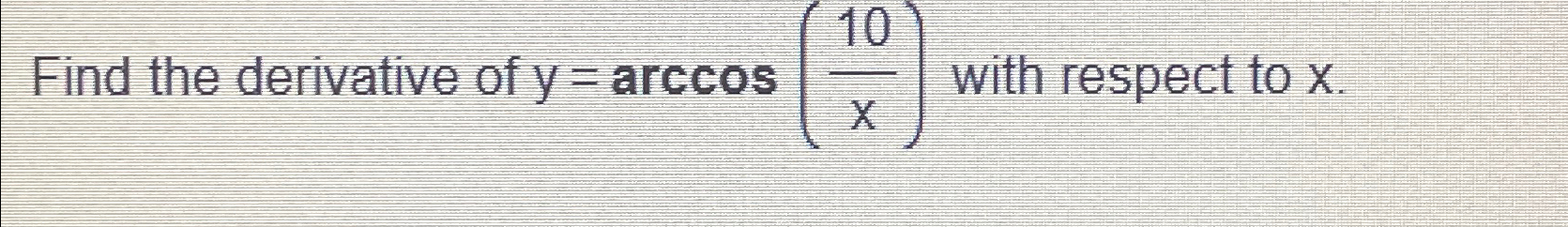 Solved Find the derivative of y=arccos(10x) ﻿with respect to | Chegg.com