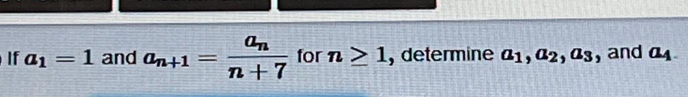 Solved If a1=1 ﻿and an+1=ann+7 ﻿for n≥1, ﻿determine | Chegg.com