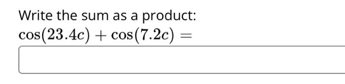 Solved Write the sum as a product: cos(23.4c)+cos(7.2c)= | Chegg.com