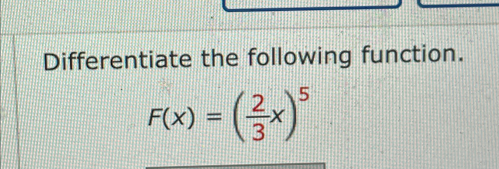 Solved Differentiate the following function.F(x)=(23x)5 | Chegg.com