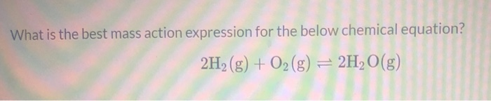 Solved what is the best mass action expression for the below | Chegg.com