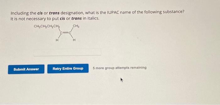Solved Including the cis or trans designation, what is the | Chegg.com