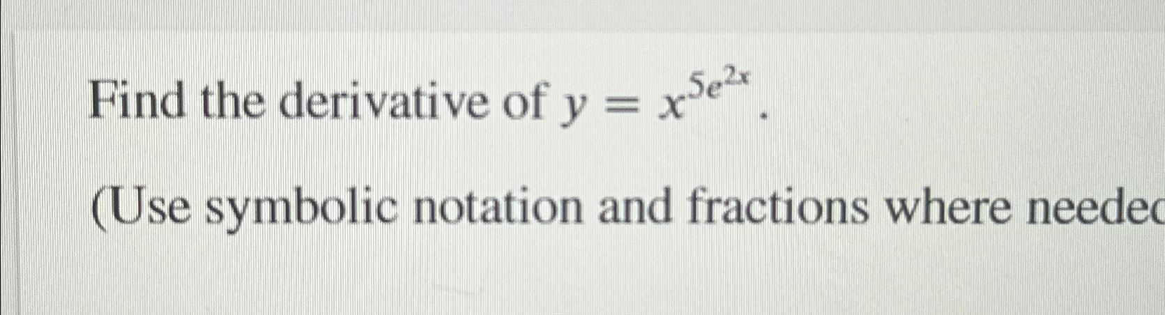 Solved Find the derivative of y=x5e2x.(Use symbolic notation | Chegg.com
