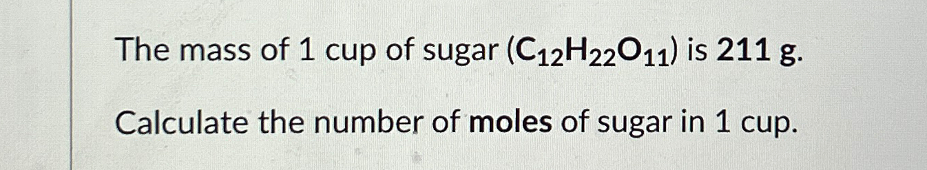 Solved The mass of 1 ﻿cup of sugar (C12H22O11) ﻿is | Chegg.com