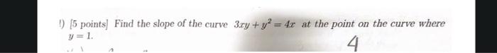 Solved 1) [5 points] Find the slope of the curve 3xy+y2=4x | Chegg.com