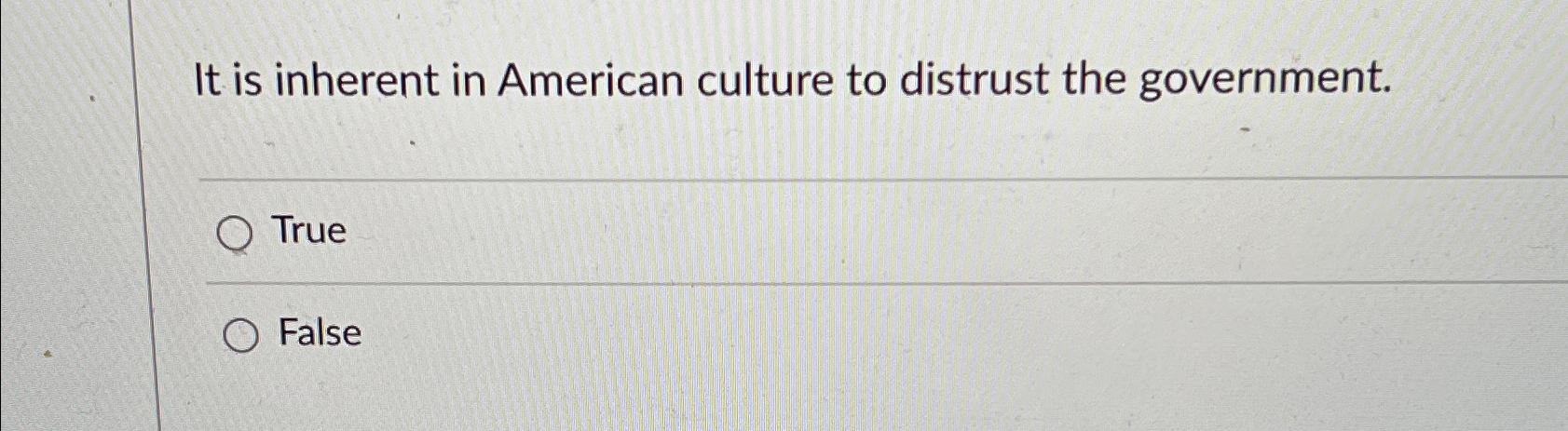 Solved It is inherent in American culture to distrust the | Chegg.com
