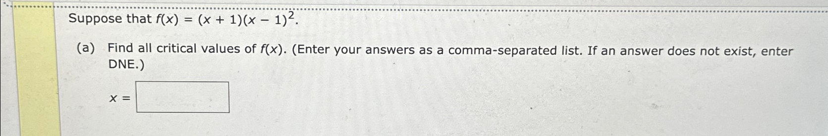 Solved Suppose that f(x)=(x+1)(x-1)2(a) ﻿Find all critical | Chegg.com