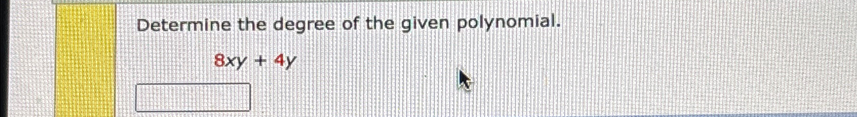Solved Determine the degree of the given polynomial.8xy+4y | Chegg.com