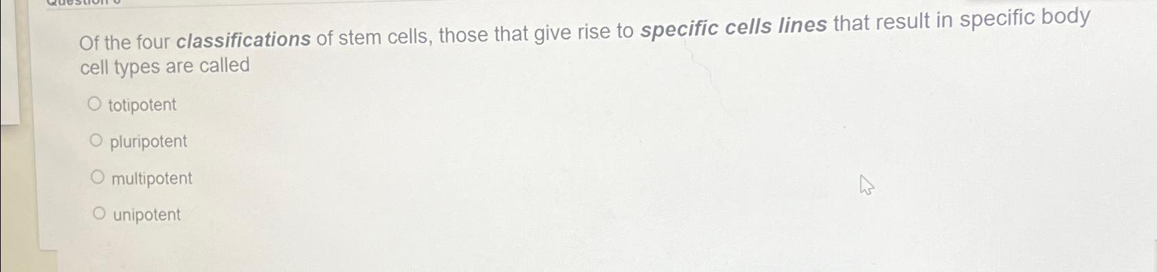 Solved Of the four classifications of stem cells, those that | Chegg.com