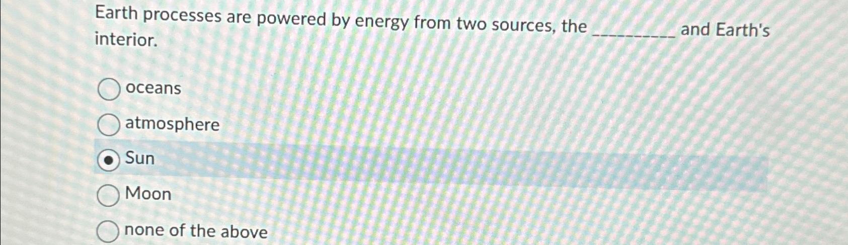 Solved Earth processes are powered by energy from two | Chegg.com