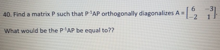 Solved 40. Find a matrix P such that P-1AP orthogonally | Chegg.com