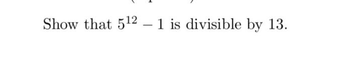 Solved Show that 512−1 is divisible by 13 . | Chegg.com