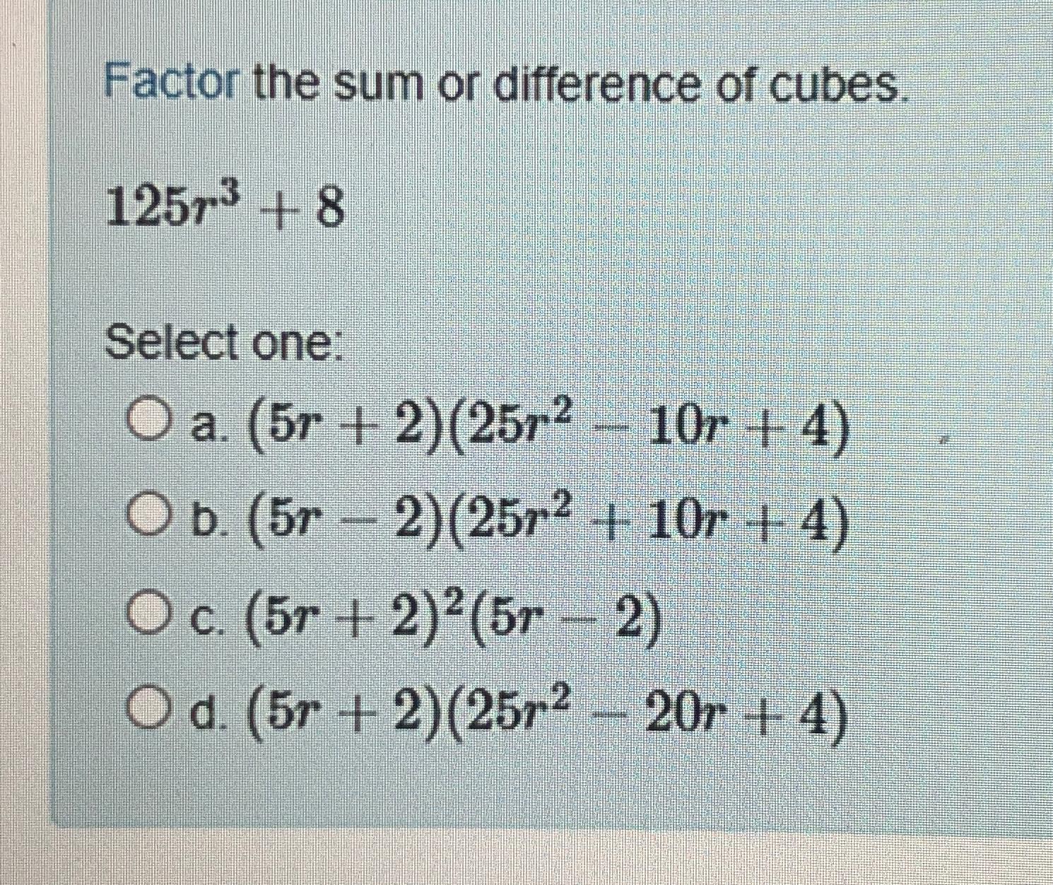 Solved Factor the sum or difference of cubes.125r3+8Select | Chegg.com